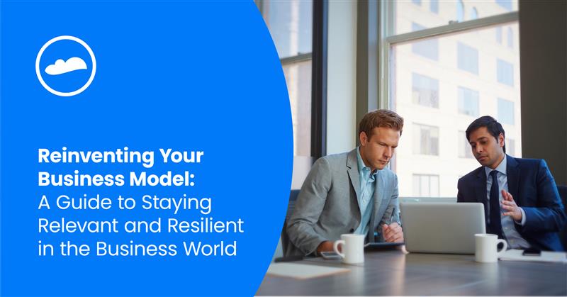 Reinvent Your Business Model: Stay Relevant and Resilient